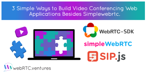 3 Simple Ways to Build Video Conferencing Web Applications Besides Simplewebrtc.